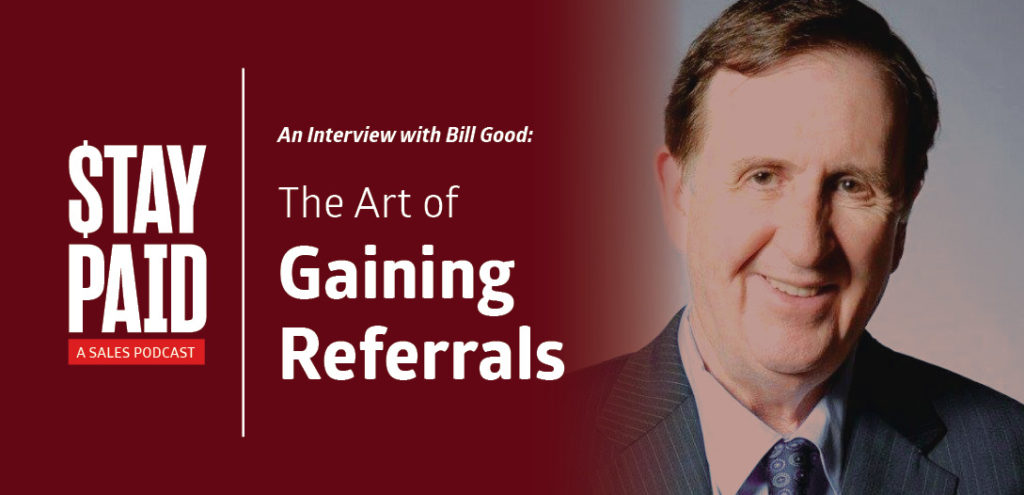 Ep. 58: Interview with Bill Good: The Art of Gaining Referrals ...